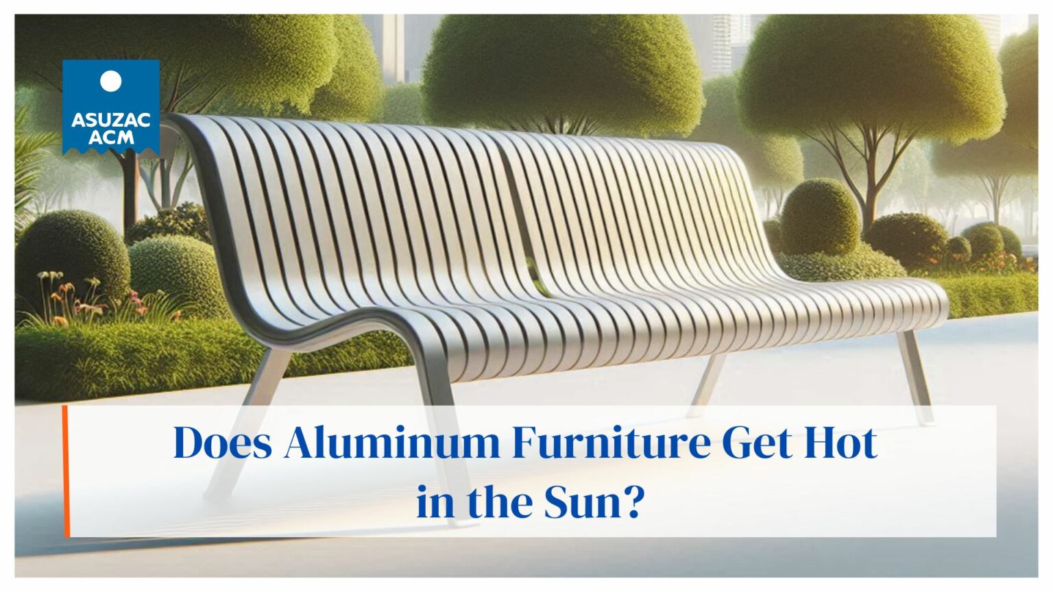 Does Aluminum Furniture Get Hot in the Sun? - ASUZAC-ACM