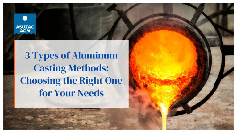 3 Types of Aluminum Casting Methods - ASUZAC-ACM