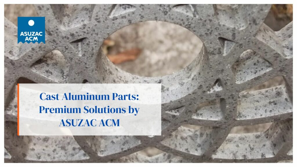 Cast Aluminum Parts: Premium Aluminum Casting ASUZAC ACM