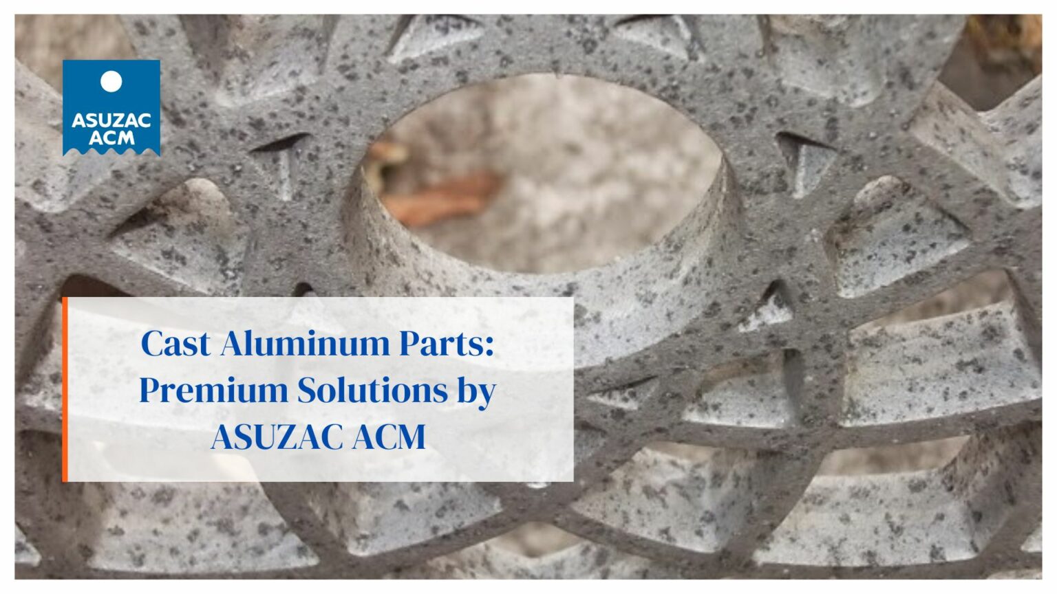 Cast Aluminum Parts: Premium Aluminum Casting ASUZAC ACM